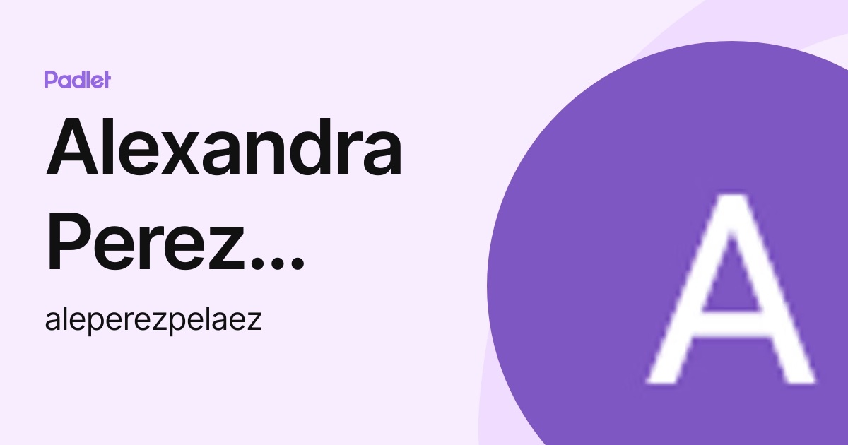 Alexandra Perez Pelaez (aleperezpelaez) profile | Padlet