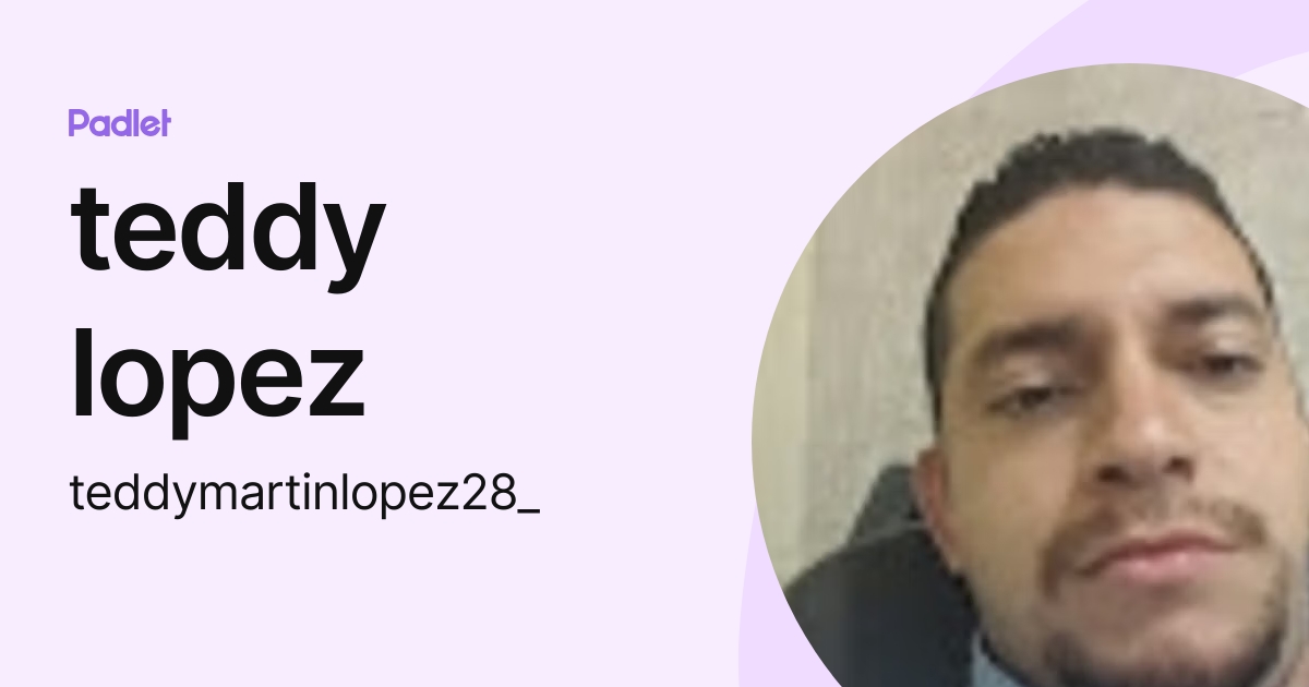 teddy lopez (teddymartinlopez28_) profile | Padlet