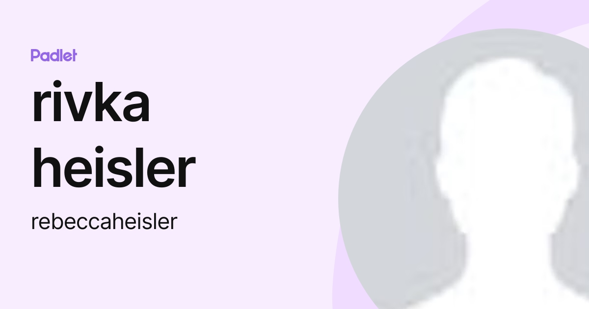 rivka heisler (rebeccaheisler) profile | Padlet