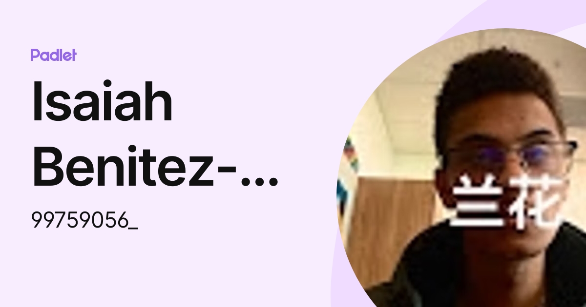 Isaiah Benitez-Chacon (99759056_) profile | Padlet