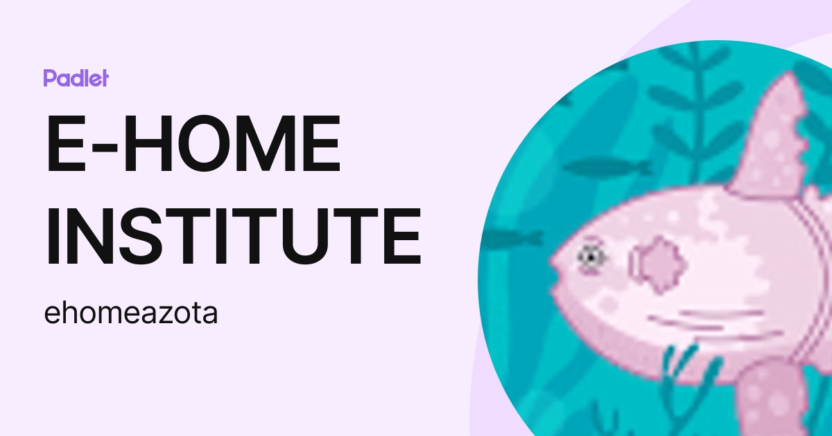 E-HOME INSTITUTE (ehomeazota) profile | Padlet