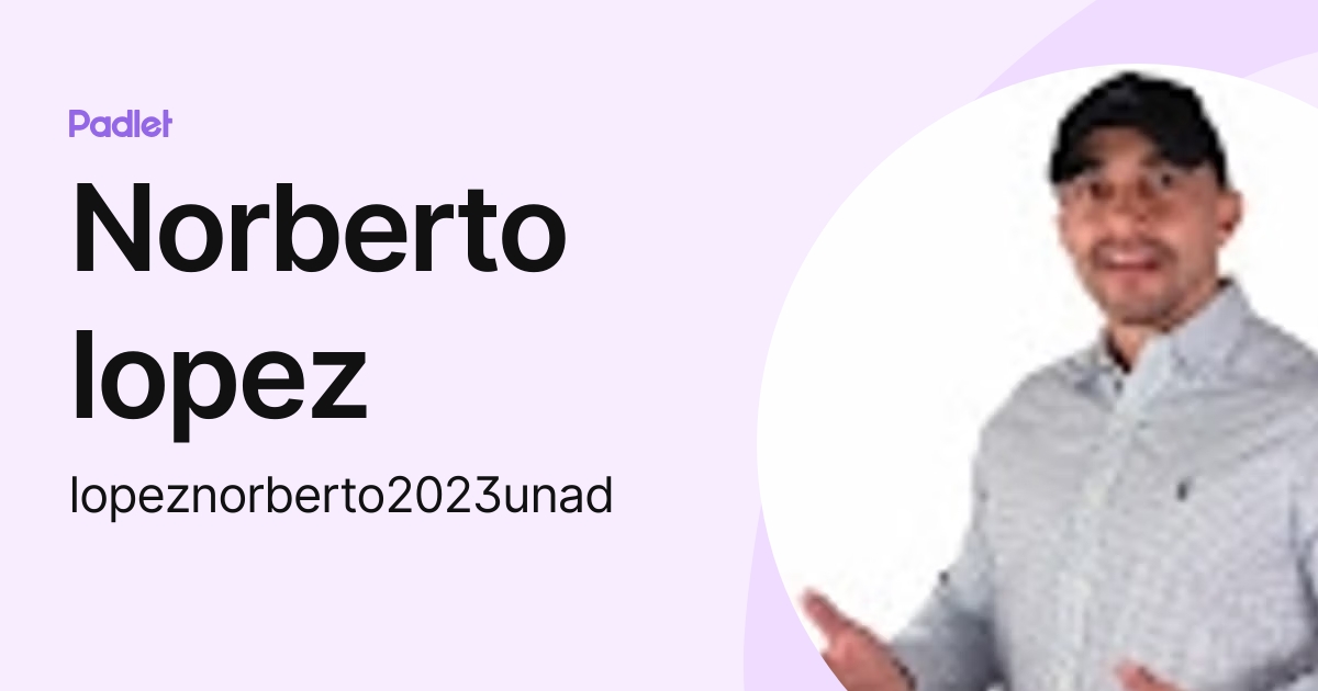 Norberto lopez (lopeznorberto2023unad) profile | Padlet
