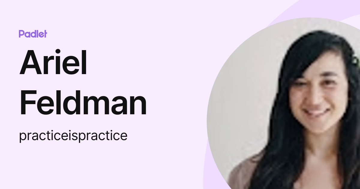 Ariel Feldman (practiceispractice) profile | Padlet