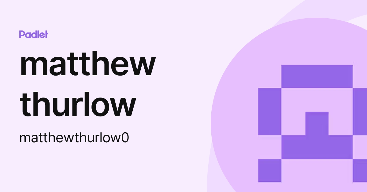 matthew thurlow (matthewthurlow0) profile | Padlet