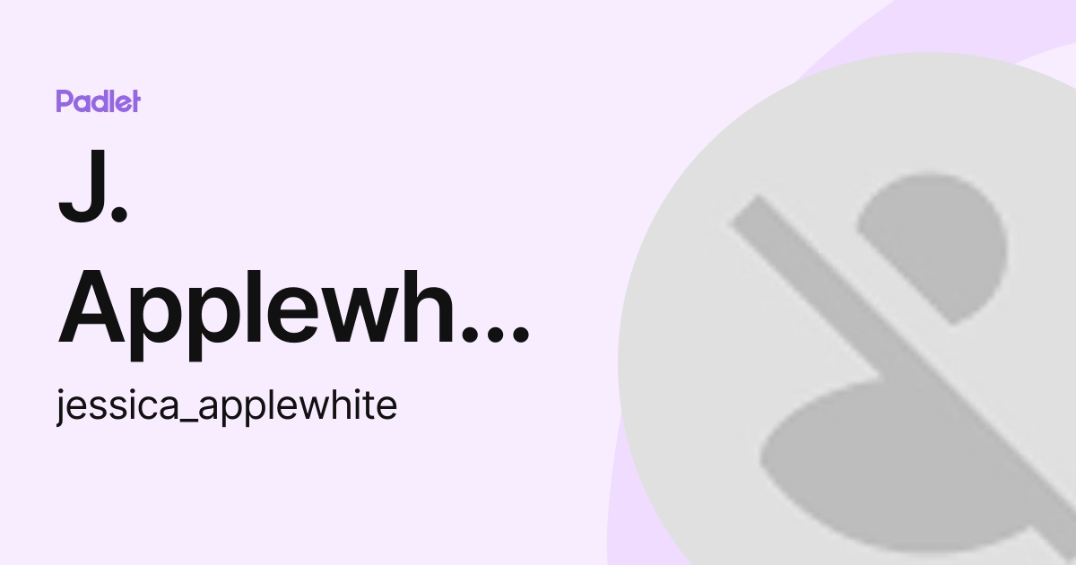 J. Applewhite (jessica_applewhite) profile | Padlet