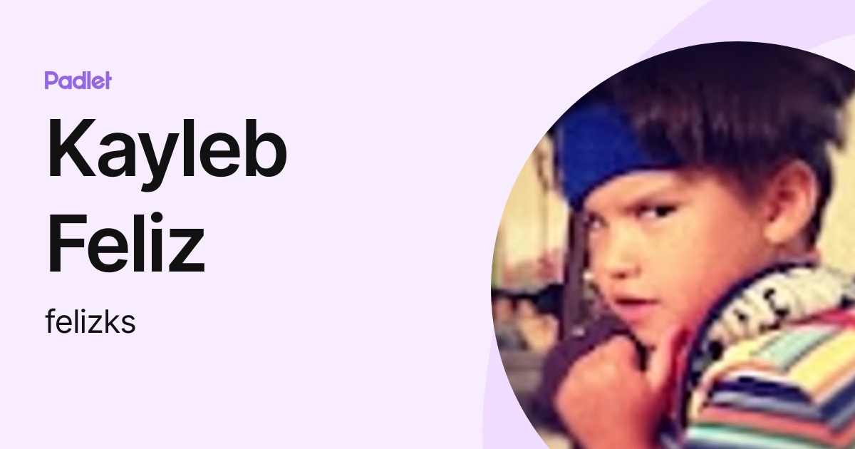 Kayleb Feliz (felizks) profile | Padlet