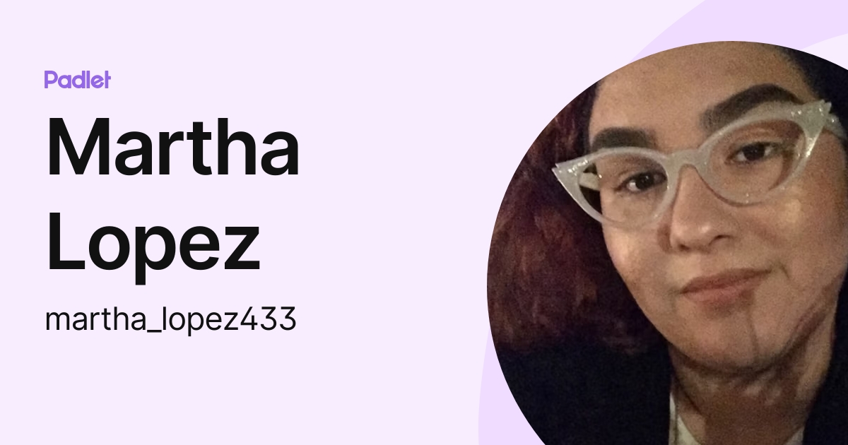 Martha Lopez (martha_lopez433) profile | Padlet