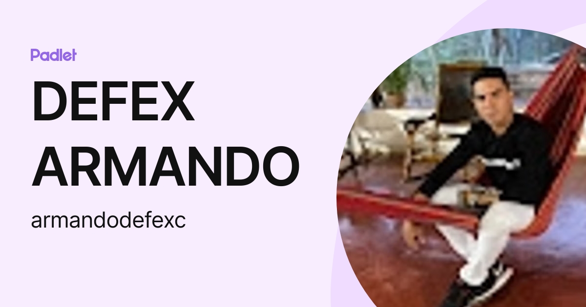 DEFEX ARMANDO (armandodefexc) profile | Padlet