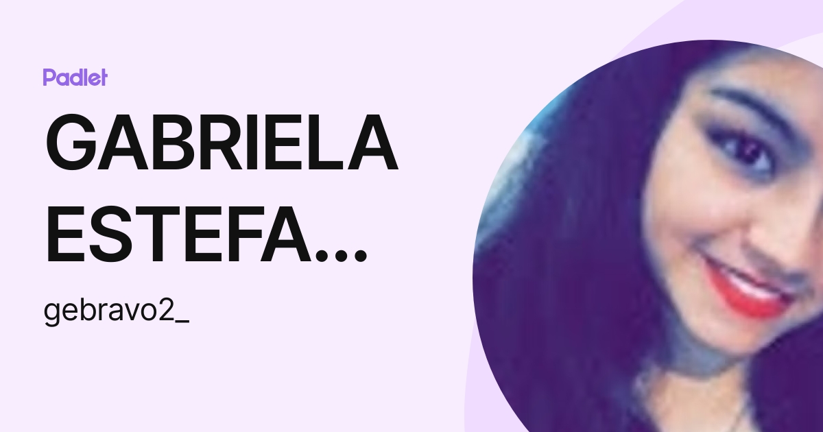 GABRIELA ESTEFANIA BRAVO RAMIREZ (gebravo2_) profile | Padlet