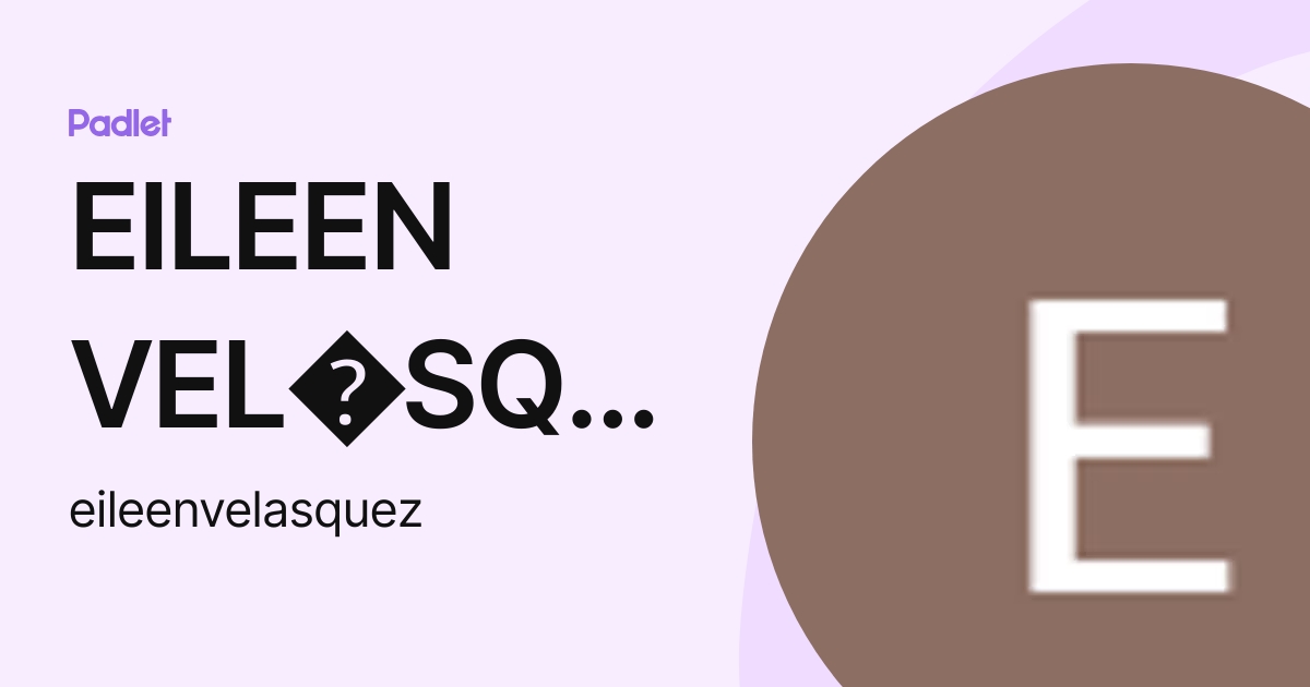 EILEEN VEL SQUEZ (eileenvelasquez) profile | Padlet