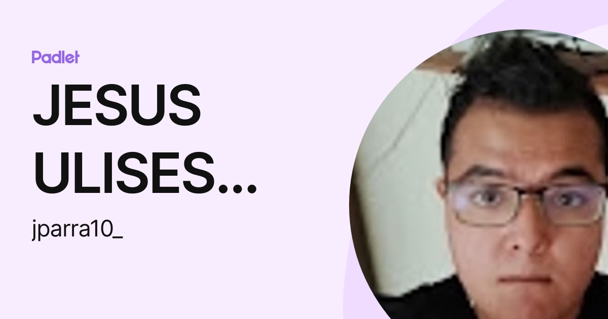 JESUS ULISES PARRA SANCHEZ (jparra10_) profile | Padlet
