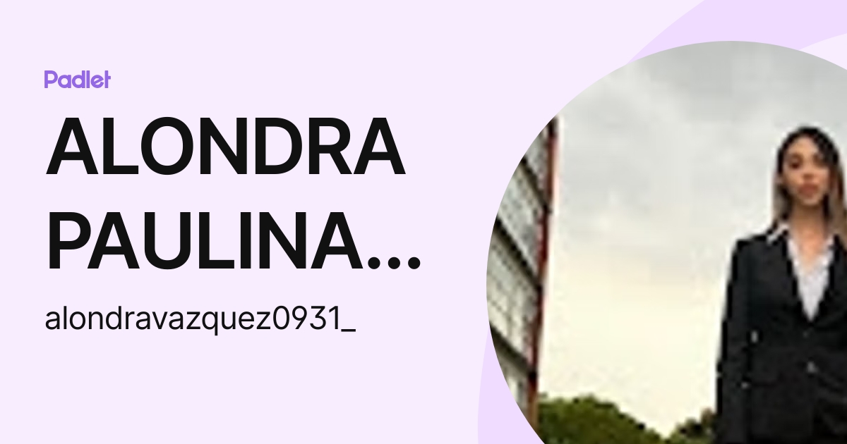 ALONDRA PAULINA VAZQUEZ ROBLES (alondravazquez0931_) profile | Padlet