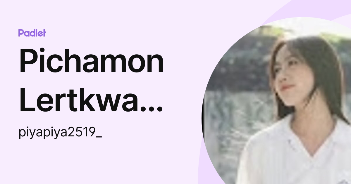 Pichamon Lertkwampien (piyapiya2519_) profile | Padlet