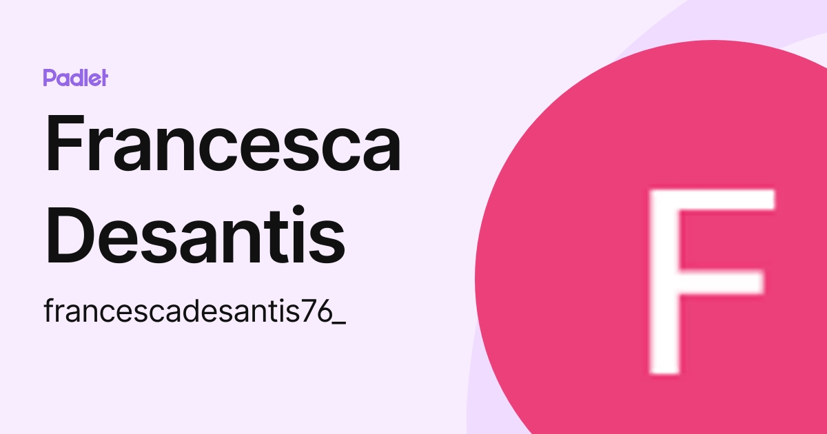 Francesca Desantis (francescadesantis76_) profile | Padlet