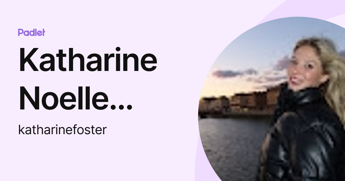 Katharine Noelle Foster (katharinefoster) profile | Padlet