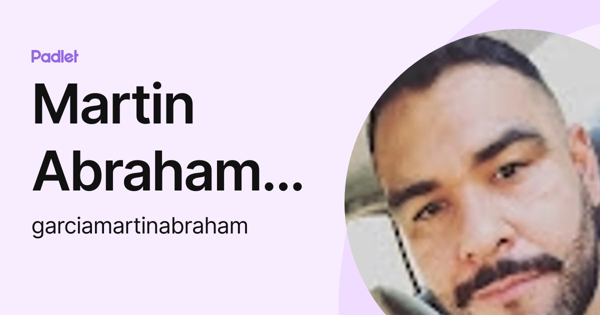 Martin Abraham Garcia Garcia (garciamartinabraham) profile | Padlet