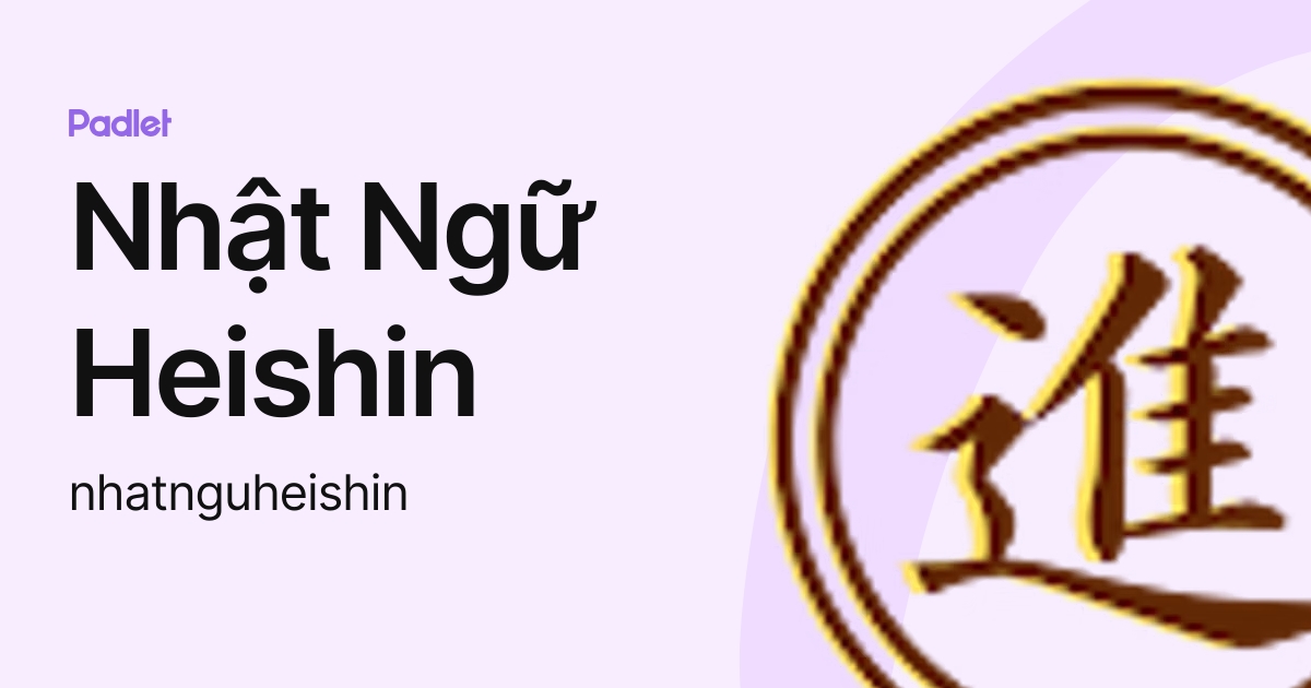 Nhật Ngữ Heishin (nhatnguheishin) profile | Padlet