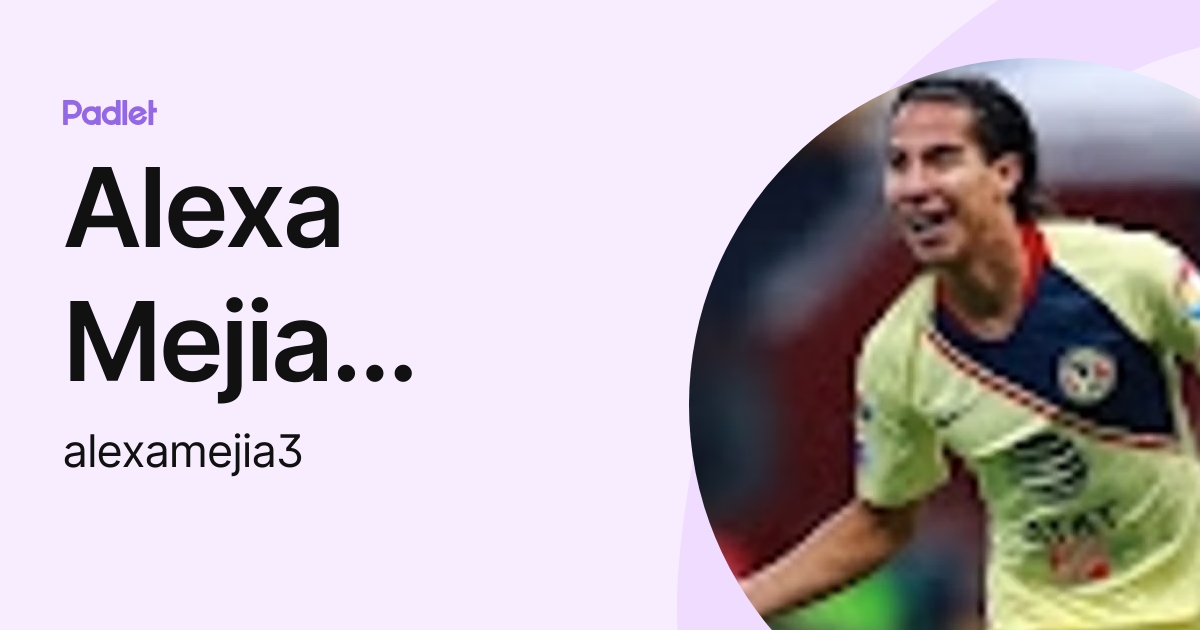 Alexa Mejia Garcia (alexamejia3) profile | Padlet