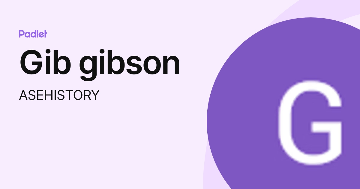 Gib gibson (ASEHISTORY) profile | Padlet