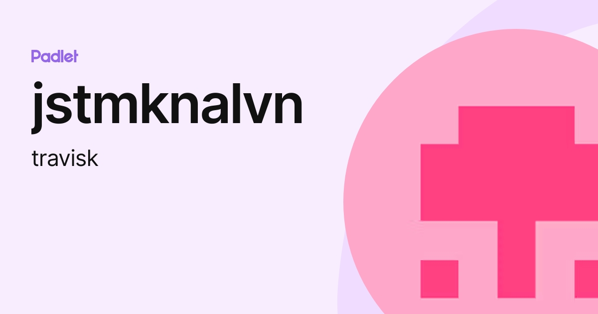 jstmknalvn (travisk) profile | Padlet