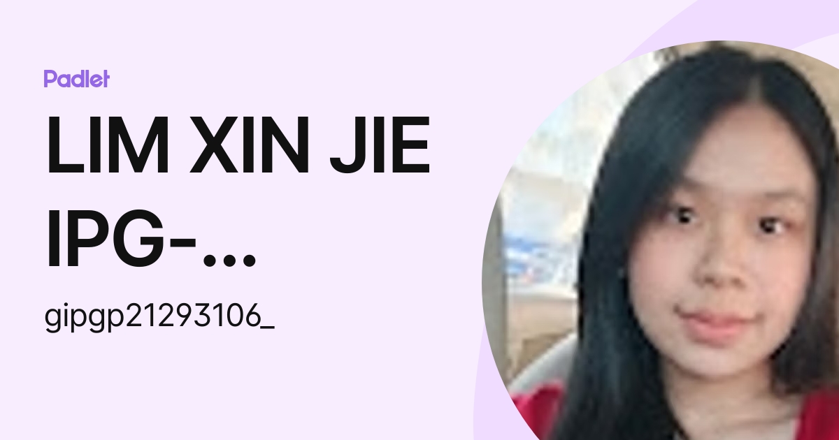 LIM XIN JIE IPG-Pelajar (gipgp21293106_) profile | Padlet