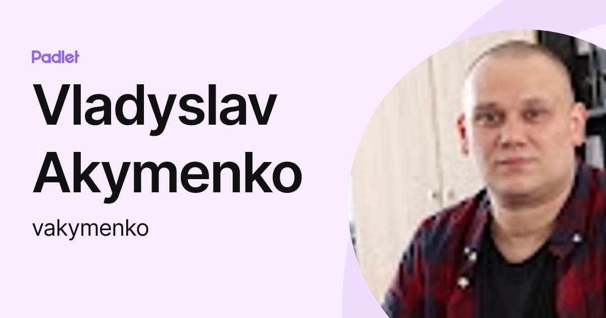 Vladyslav Akymenko (vakymenko) profile | Padlet