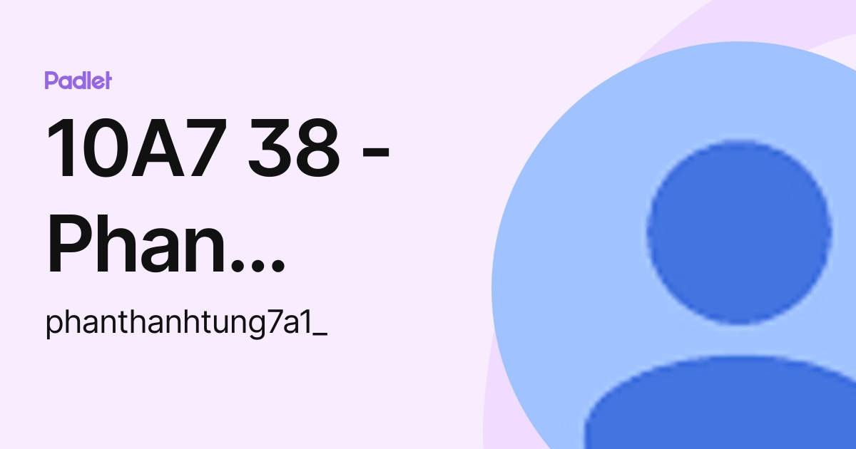 10A7 38 - Phan Thanh Tùng (phanthanhtung7a1_) profile | Padlet