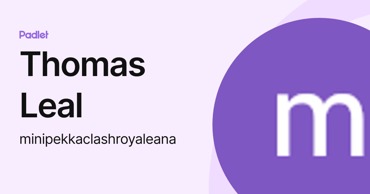 Thomas Leal (minipekkaclashroyaleana) profile | Padlet