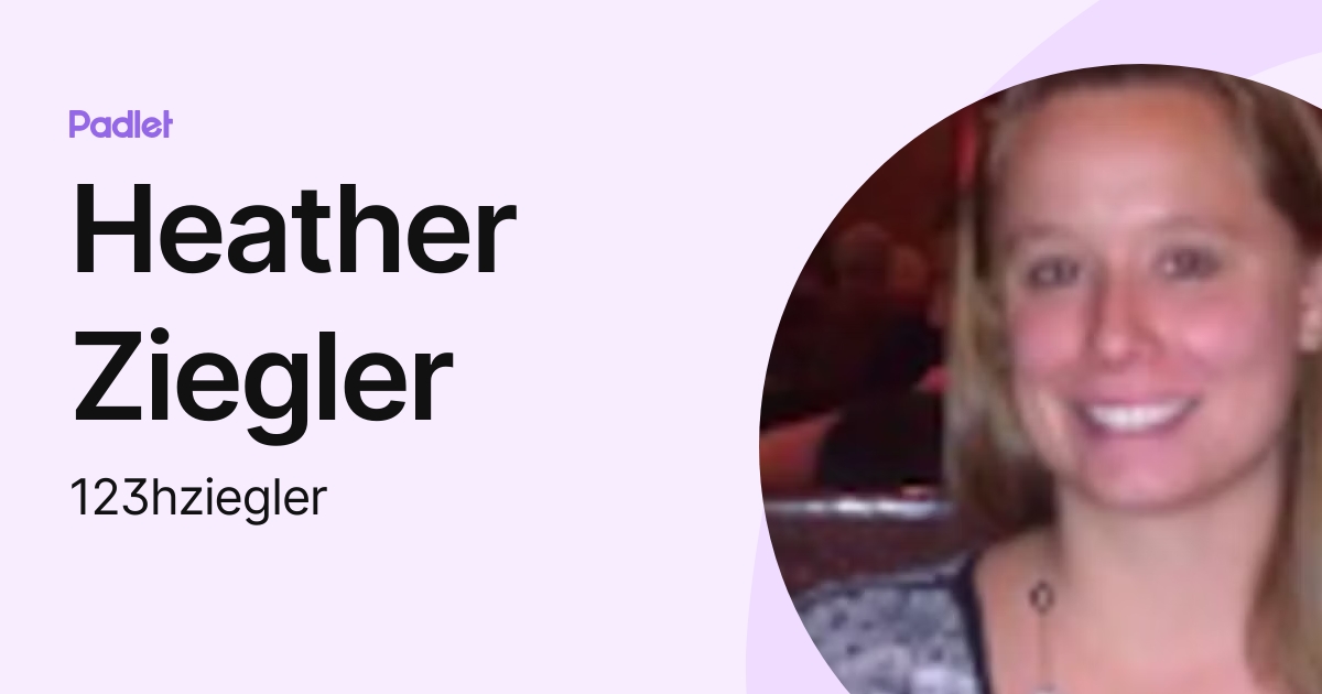 Heather Ziegler (123hziegler) profile | Padlet
