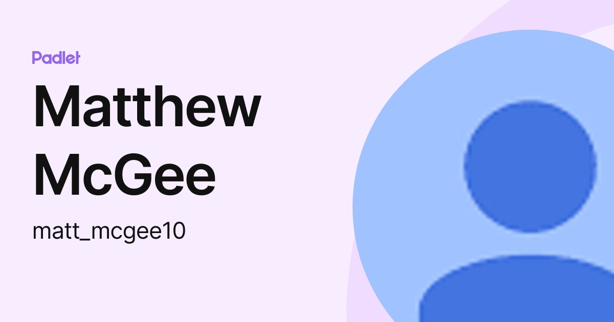 Matthew McGee (matt_mcgee10) profile | Padlet