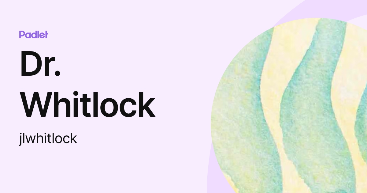Dr. Whitlock (jlwhitlock) profile | Padlet