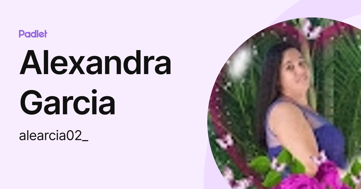 Alexandra Garcia (alearcia02_) profile | Padlet