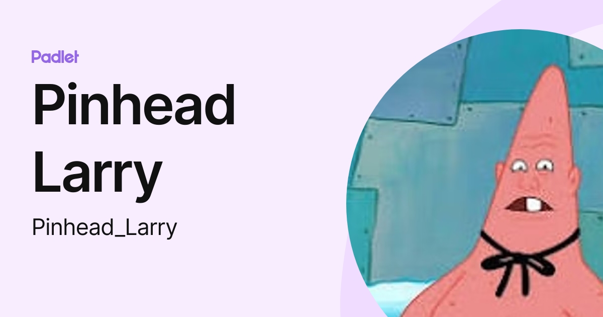 Pinhead Larry (Pinhead_Larry) profile | Padlet