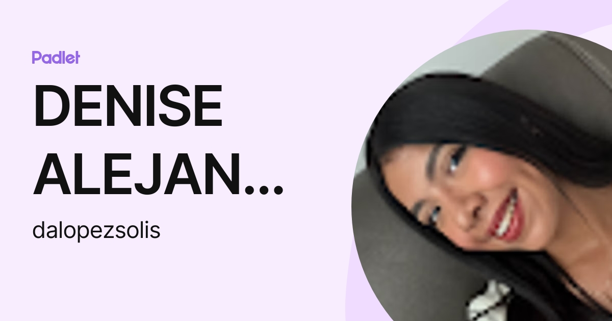 DENISE ALEJANDRA LOPEZ SOLIS (dalopezsolis) profile | Padlet