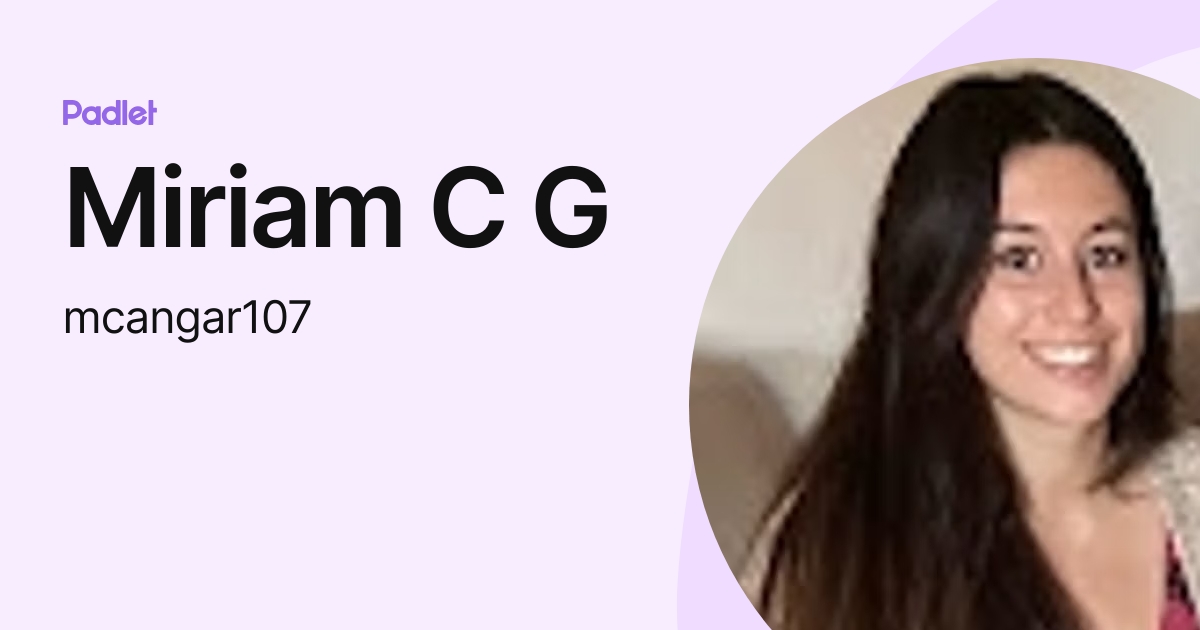 Miriam C G (mcangar107) profile | Padlet