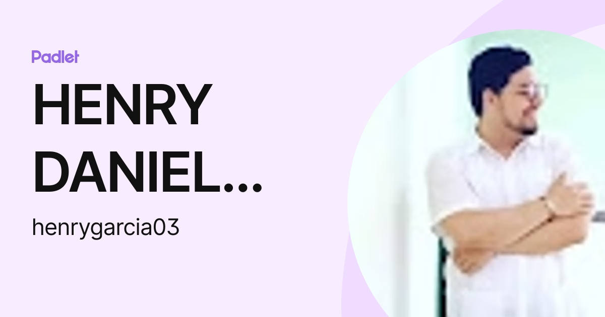 HENRY DANIEL HENRY DANIEL GARCIA/RAMOS (henrygarcia03) profile | Padlet