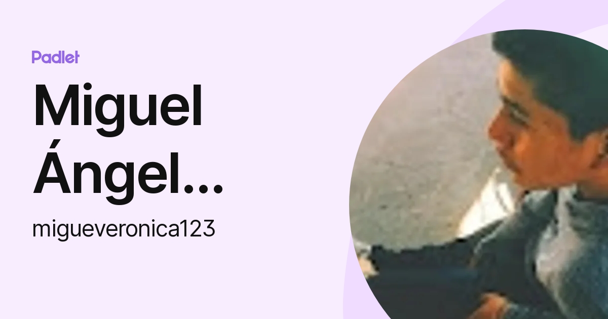 Miguel Ángel Verónica Huerta (migueveronica123) profile | Padlet