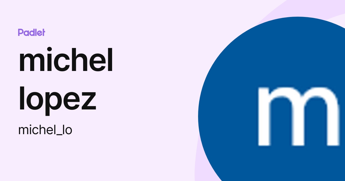 michel lopez (michel_lo) profile | Padlet