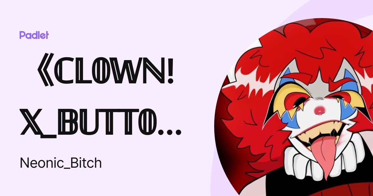 《ℂ𝕃𝟘𝕎ℕ!𝕏_𝔹𝕌𝕋𝕋𝟘ℕ$》 (Neonic_Bitch) profile | Padlet