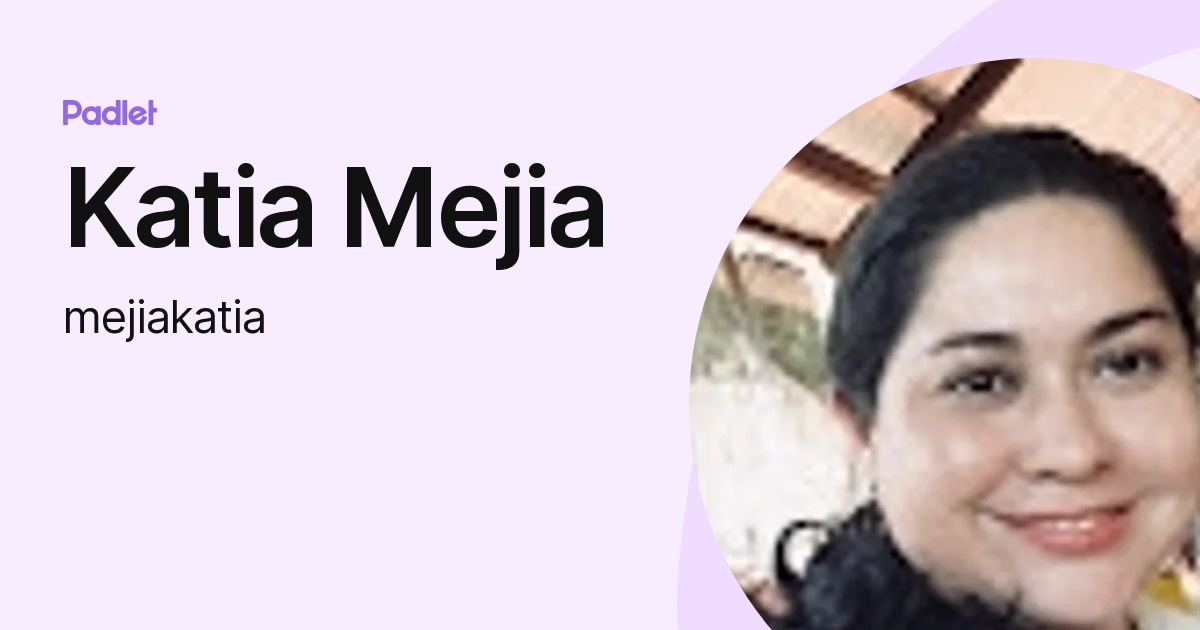 Katia Mejia (mejiakatia) profile | Padlet