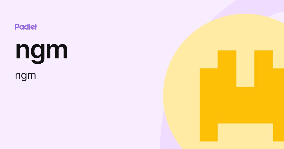 ngm (ngm) profile | Padlet