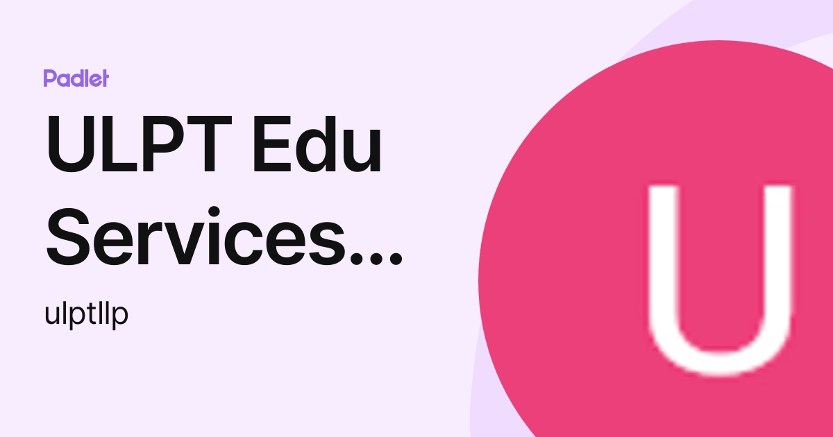 ULPT Edu Services and Consultancy (ulptllp) profile | Padlet