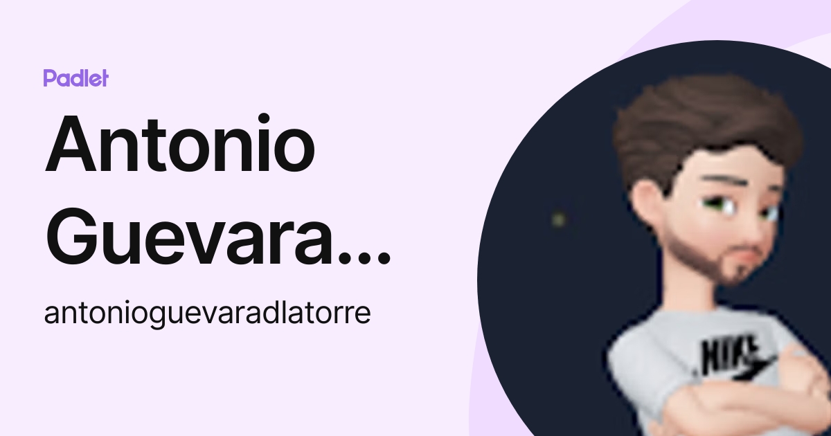 Antonio Guevara De La Torre (antonioguevaradlatorre) profile | Padlet