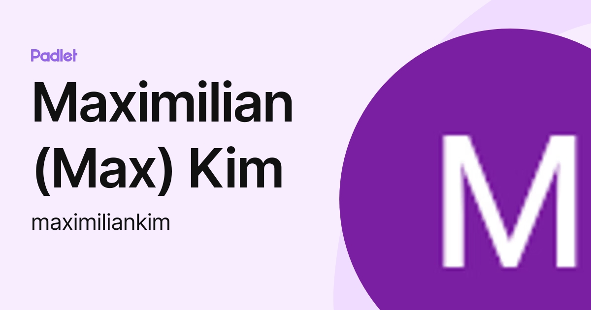 Maximilian (Max) Kim (maximiliankim) profile | Padlet