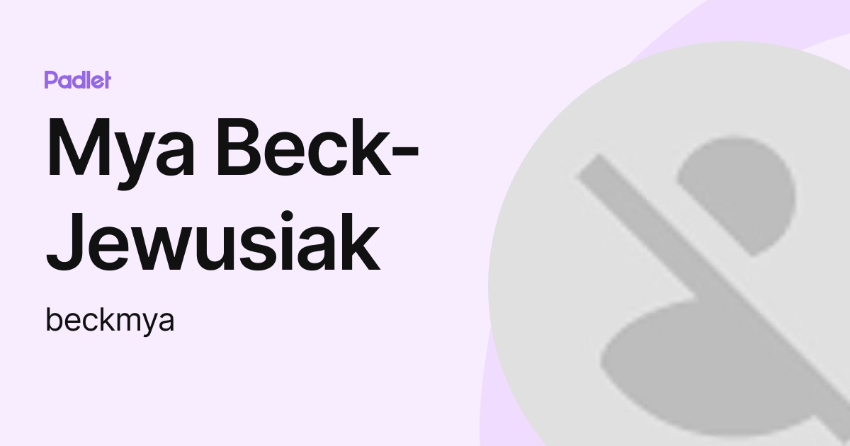 Mya Beck-Jewusiak (beckmya) profile | Padlet