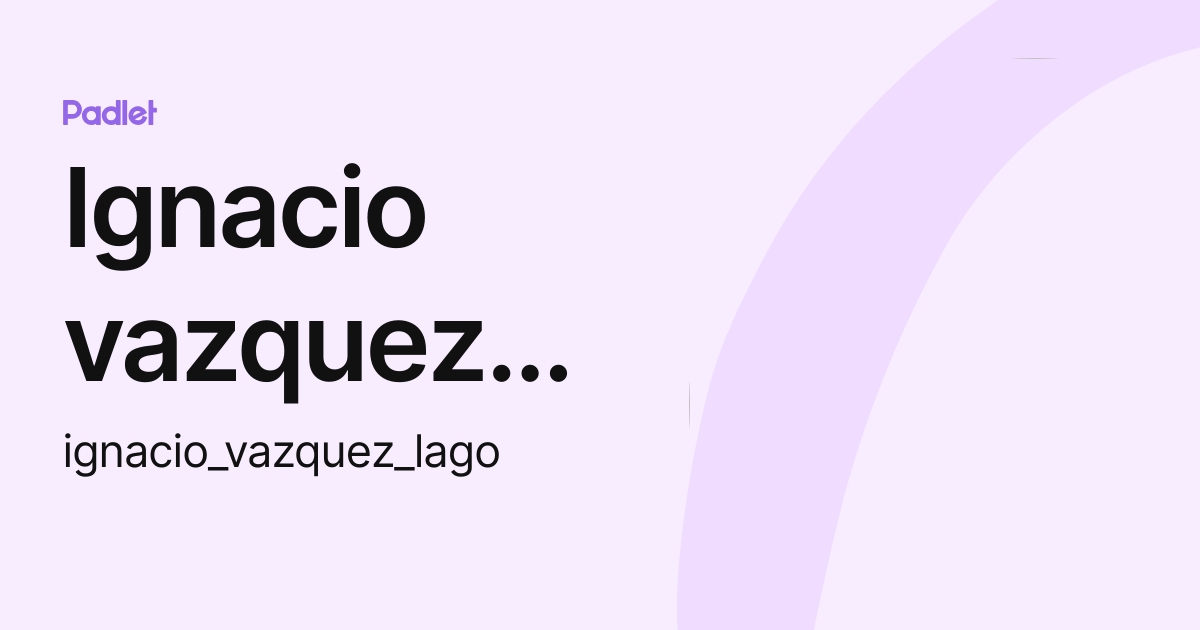 Ignacio vazquez lago (ignacio_vazquez_lago) profile | Padlet