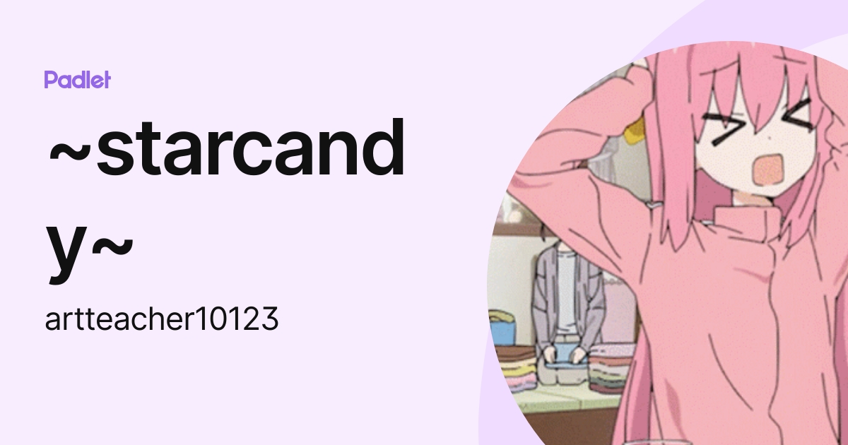 ~starcandy~ (artteacher10123) profile | Padlet
