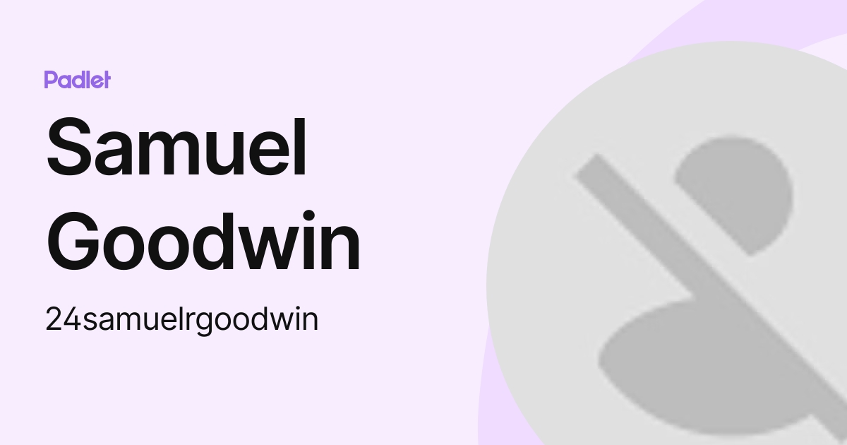 Samuel Goodwin (24samuelrgoodwin) profile | Padlet