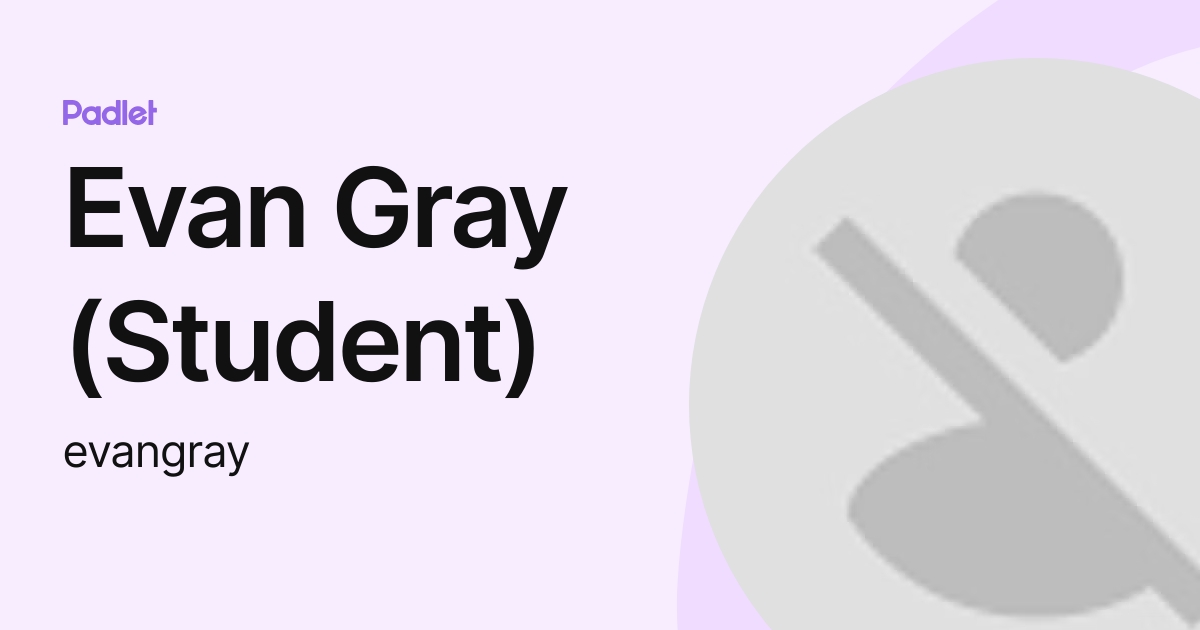 Evan Gray (Student) (evangray) profile | Padlet
