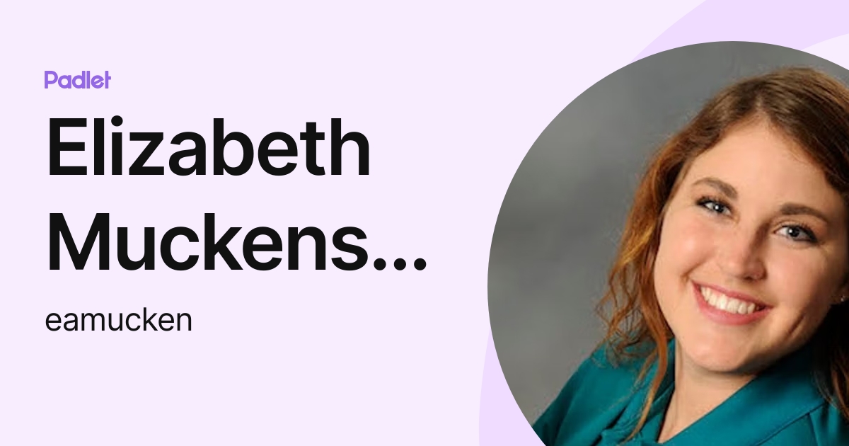 Elizabeth Muckensturm (eamucken) profile | Padlet